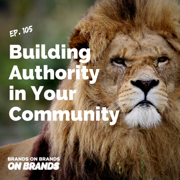 Building Authority In Your Community | Ep. 105 - Brands On Brands