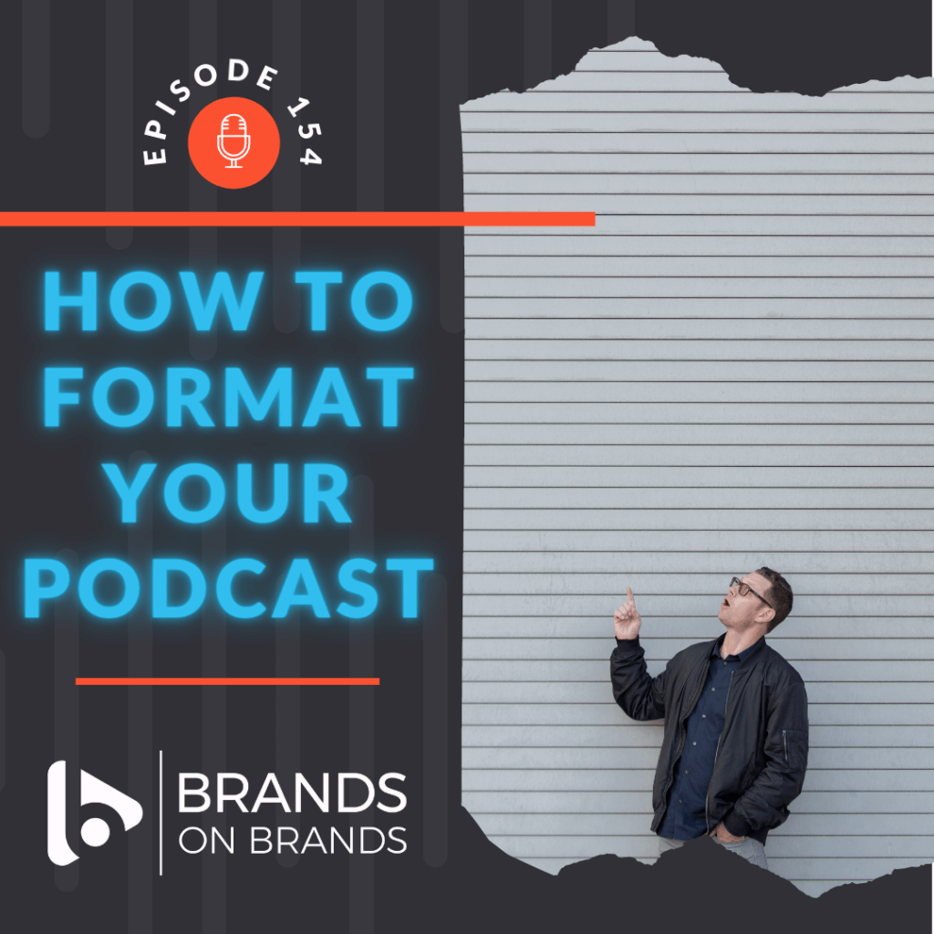 Choosing the Right Podcast Format | Ep. 154 - BRANDS ON BRANDS