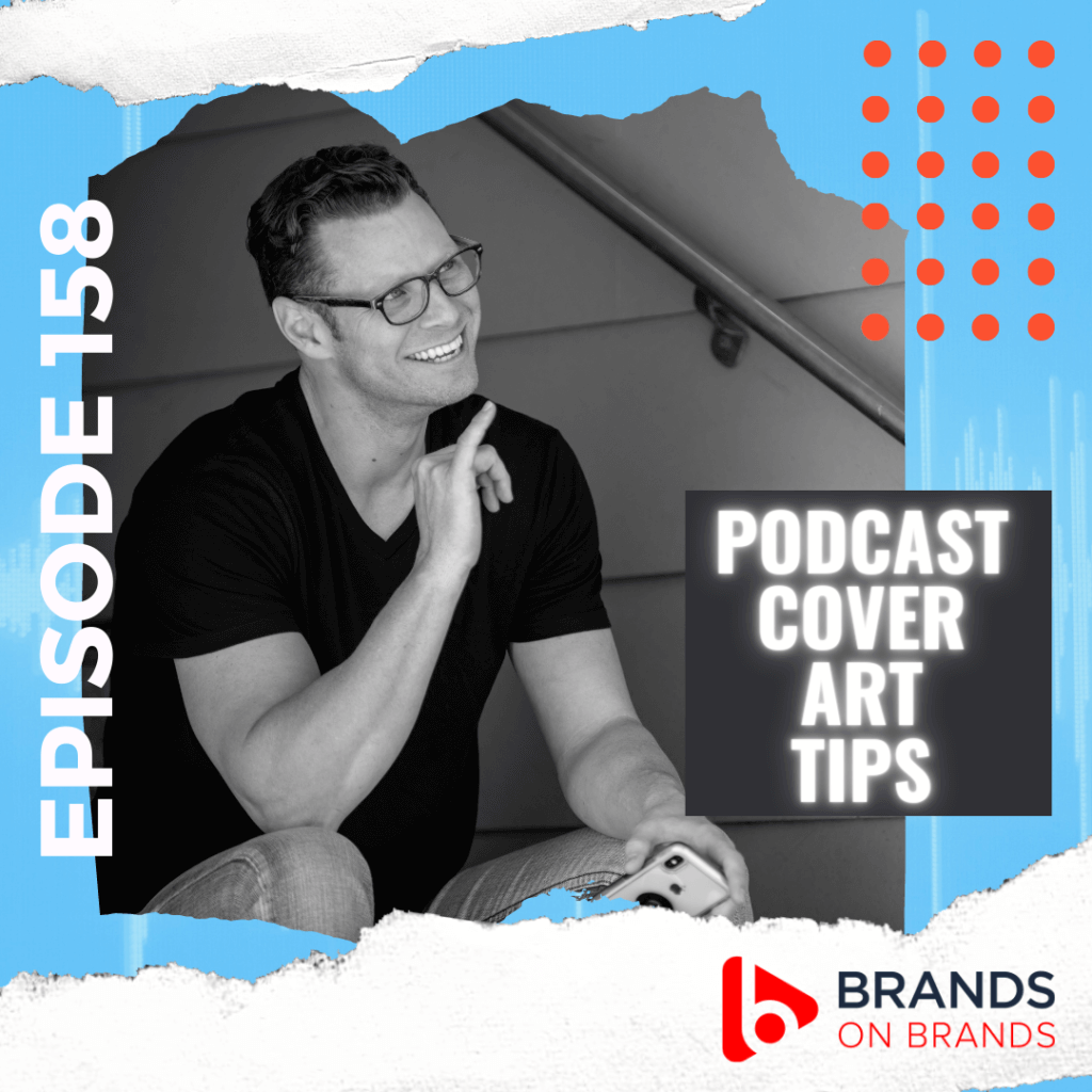 Podcast Cover Art Tips | Ep. 158 - BRANDS ON BRANDS